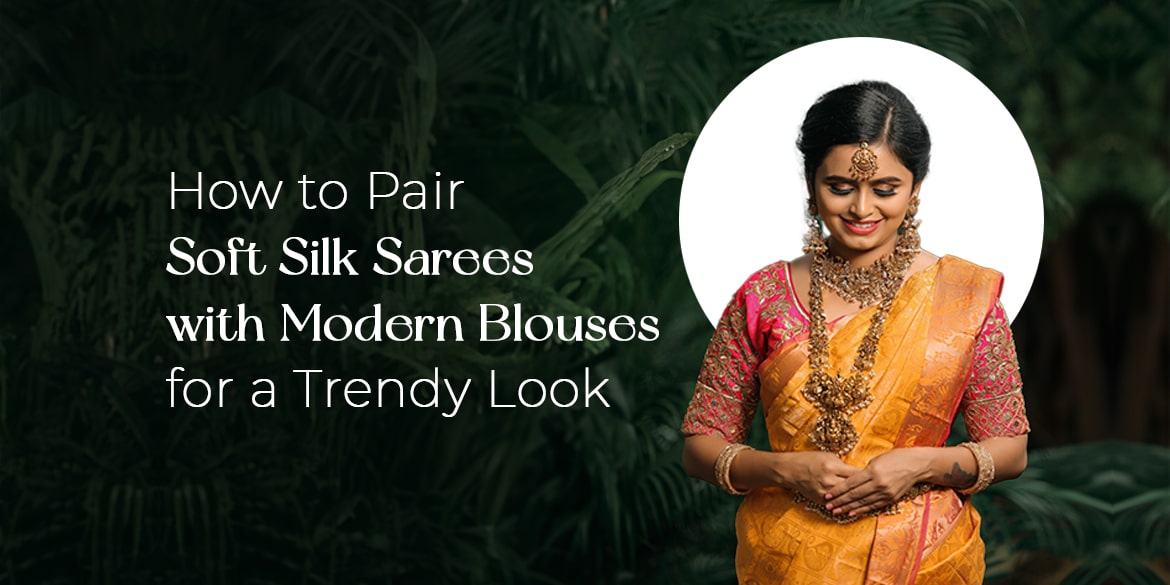 How to Pair Soft Silk Sarees with Modern Blouses for a Trendy Look – BM Silks